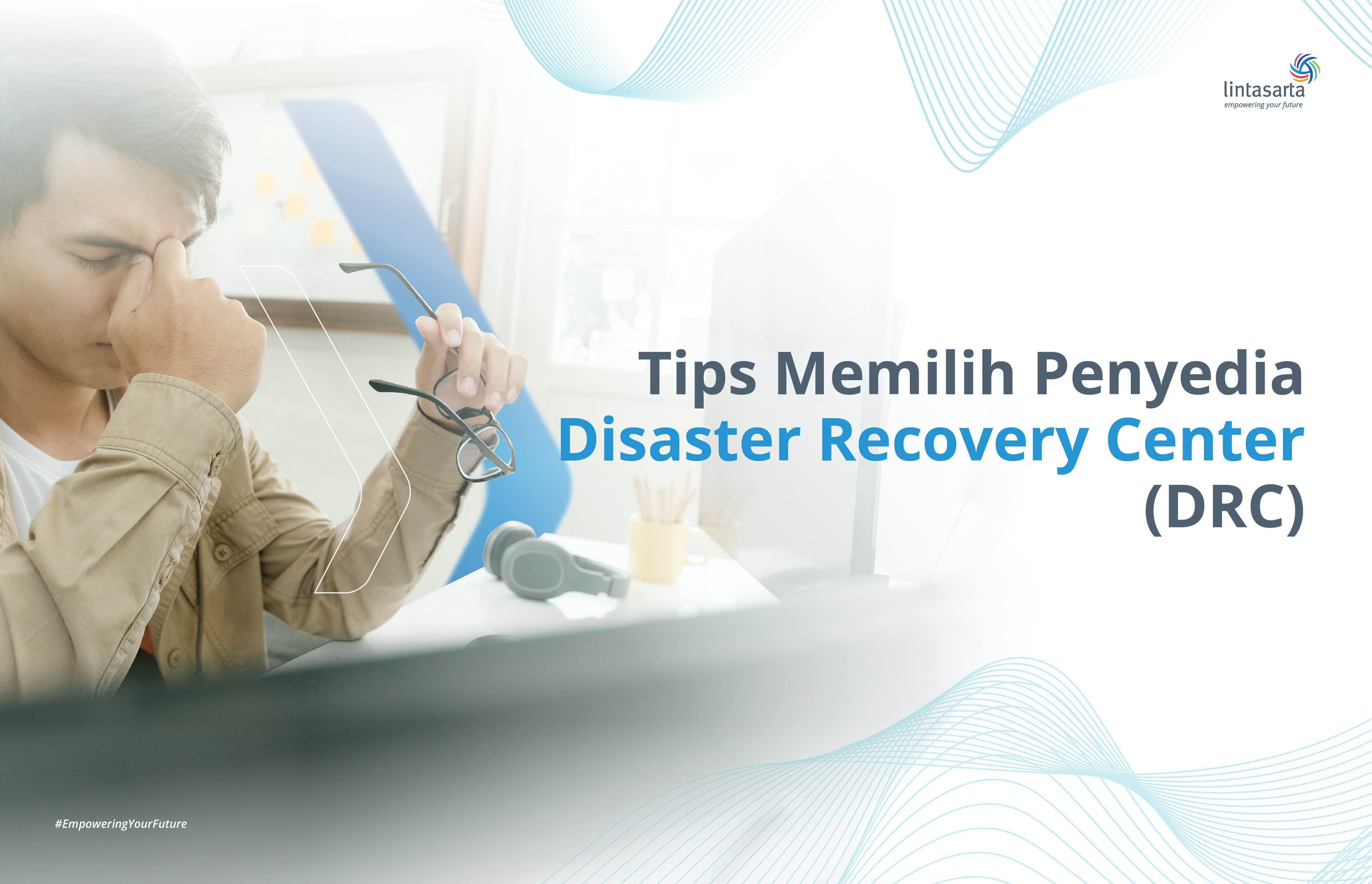 Tips Memilih Penyedia Disaster Recovery Center (DRC) - Lintasarta
