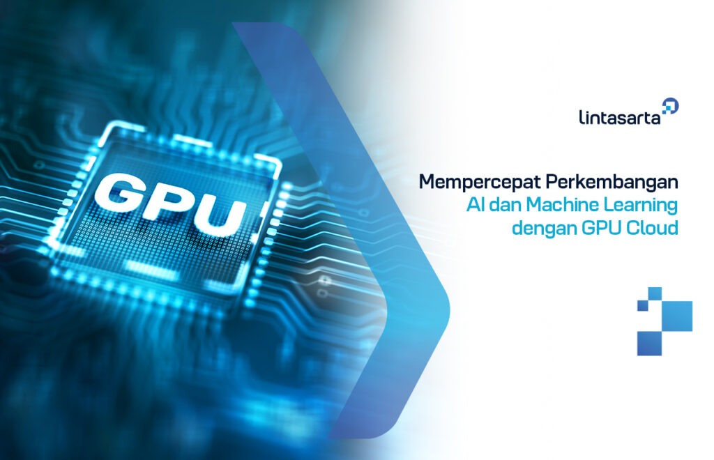 Mempercepat Perkembangan AI dan Machine Learning dengan GPU Cloud - Lintasarta